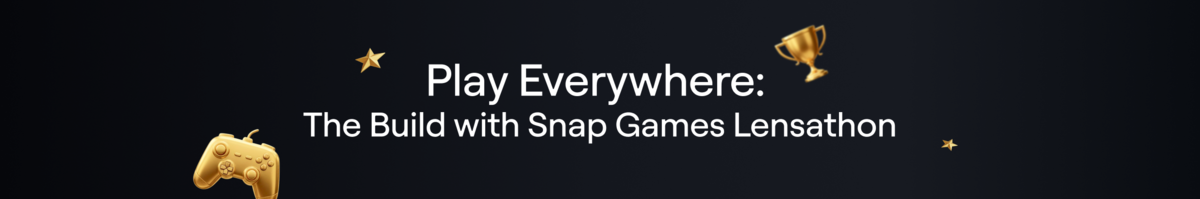 Play Everywhere: The Build with Snap Games Lensathon: Build a Game for Snapchat Using Lens ...