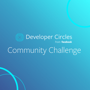 2018 Developer Circles Community Challenge: Build solutions that give people the power to build ...