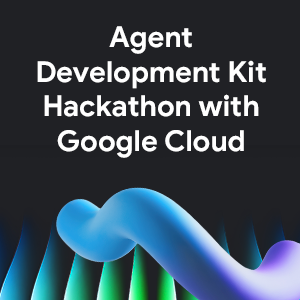 Agent Development Kit Hackathon with Google Cloud: Build multi-agent AI systems with Agent ...