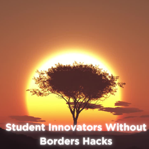 Student Innovators Without Borders Hacks (Students; Open Ended): Build software that delivers ...